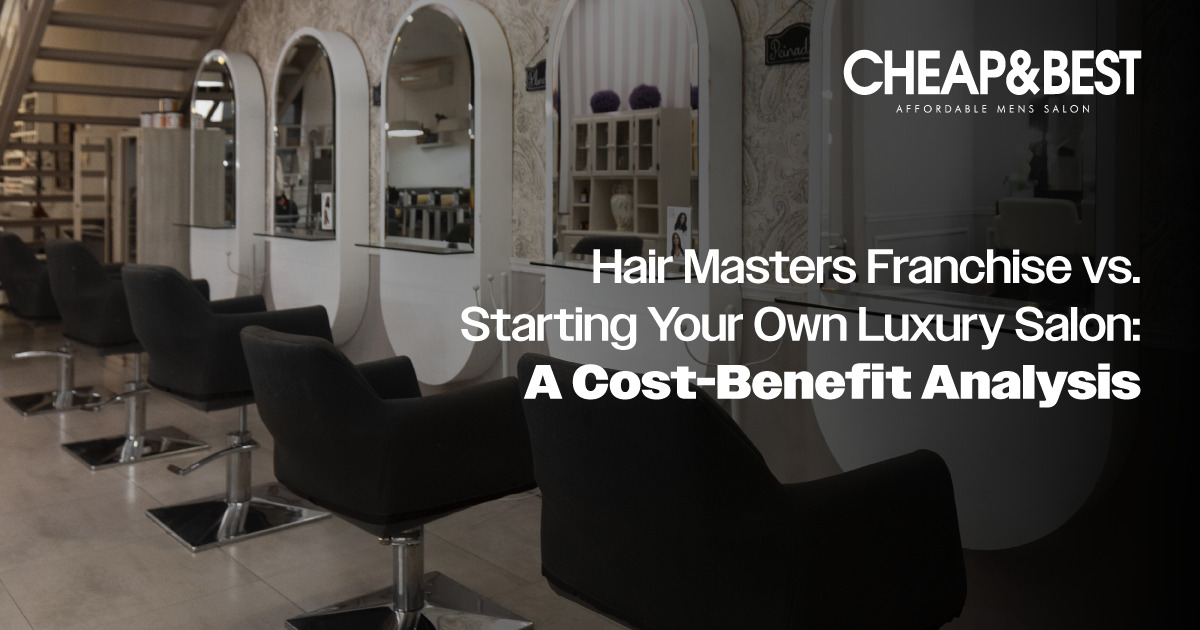 Hair Masters Franchise vs. Starting Your Own Luxury Salon: A Cost ...